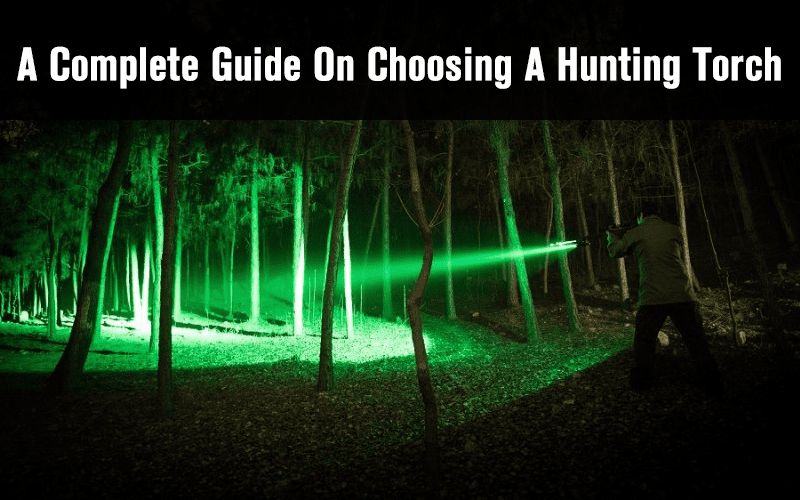 A Complete Guide On Choosing A Hunting Torch